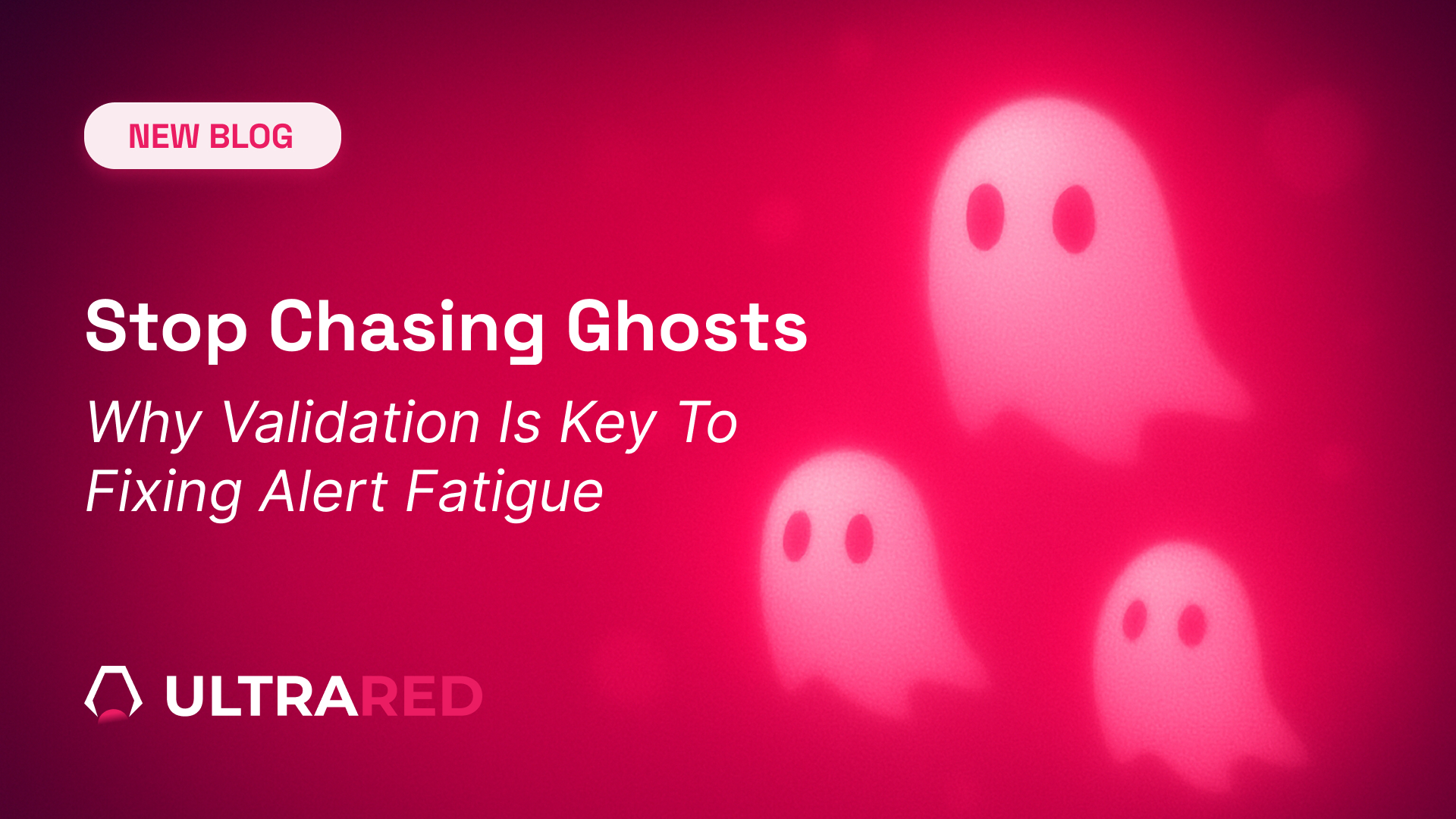 Stop Chasing Ghosts: Why Validation Is Key to Fixing Alert Fatigue | ULTRA RED Blog